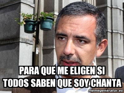 Meme Personalizado - Para que me eligen si todos saben que soy chanta ...