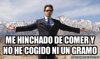 Meme Personalizado - ME HINCHADO DE COMER Y NO HE COGIDO NI UN GRAMO ...