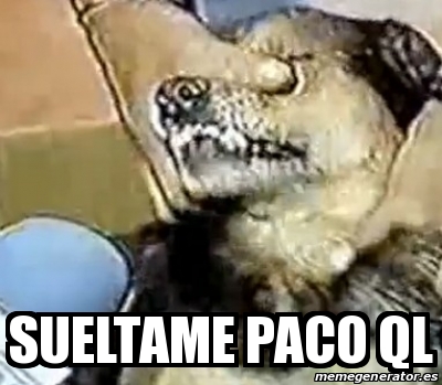 Meme Personalizado - Sueltame paco Ql - 31223447