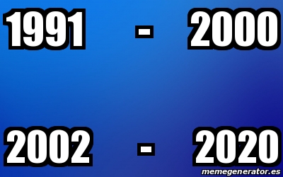 Meme Personalizado - 1991 - 2000 2002 - 2020 - 31223794