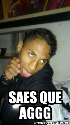 Meme Personalizado - Saes que aggg - 31224235