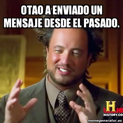 Meme Ancient Aliens - Otao a enviado un mensaje desde el pasado. - 31224355