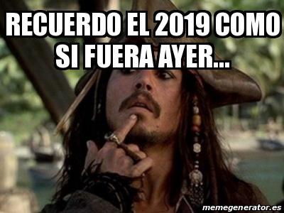 Meme Personalizado - Recuerdo el 2019 como si fuera ayer... - 31224771