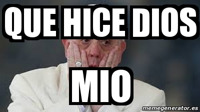 Meme Personalizado - QUE HICE DIOS MIO - 31225001