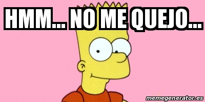 Meme Personalizado - Hmm... No me quejo... - 31225025