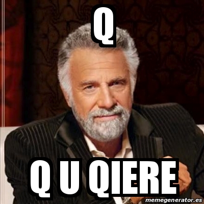 Meme Most interesting man - q q u qiere - 31225035