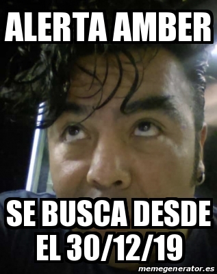 Meme Personalizado - ALERTA AMBER SE BUSCA DESDE EL 30/12/19 - 31225294