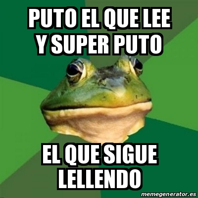Meme Foul Bachelor Frog - puto el que lee y super puto el que sigue ...
