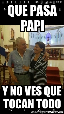 Meme Personalizado - Que pasa papi Y no ves que tocan todo - 31225987