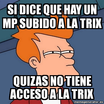 Meme Futurama Fry - si dice que hay un MP subido a la trix quizas no ...