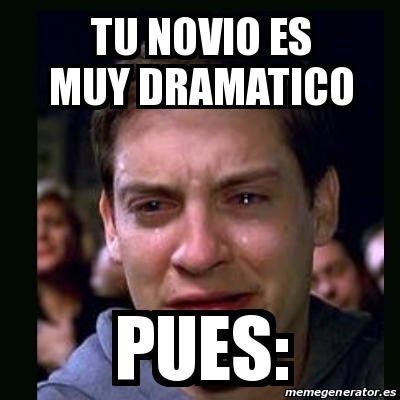 Meme crying peter parker - tu novio es muy dramatico pues: - 31226714