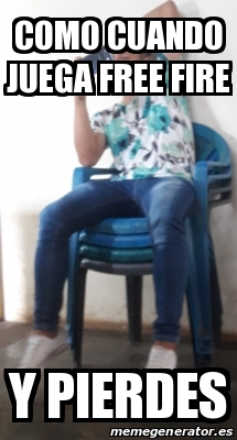 Meme Personalizado - Como cuando juega free fire Y pierdes - 31226927