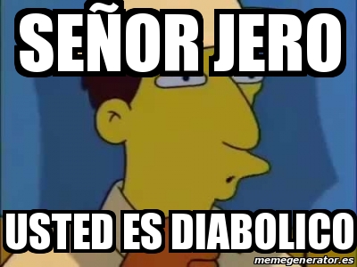 Meme Personalizado - SeÃ±or jero usted es diabolico - 31226940
