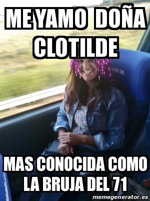 Meme Personalizado - Me yamo doÃ±a clotilde Mas conocida como la bruja ...