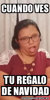 Meme Personalizado - Cuando ves Tu regalo de navidad - 31227017