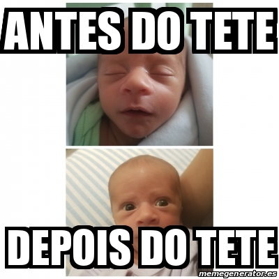 Meme Personalizado - antes do tete depois do tete - 31227325