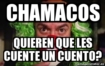 Meme Personalizado - Chamacos Quieren que les cuente un cuento? - 31227819