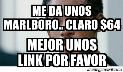 Meme Personalizado - Me da unos marlboro.. claro $64 Mejor unos Link ...