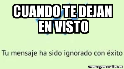 Meme Personalizado - cuando te dejan en visto - 31228651