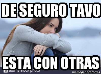 Meme Personalizado - DE SEGURO TAVO ESTA CON OTRAS - 31229396