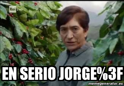 Meme Personalizado - En serio Jorge%3F - 31229539