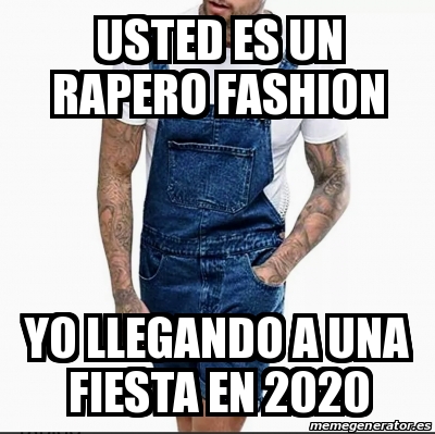 Meme Personalizado - Usted es un rapero fashion Yo llegando a una ...