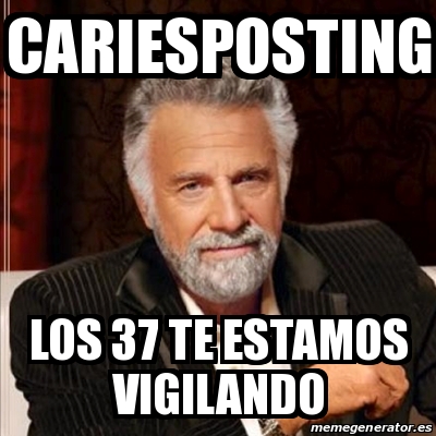 Meme Most interesting man - cariesposting los 37 te estamos vigilando ...