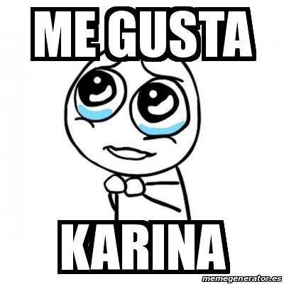 Meme Por favor - Me gusta Karina - 31229926