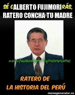 Meme Personalizado - alberto fujimori ratero concha tu madre - 31230101