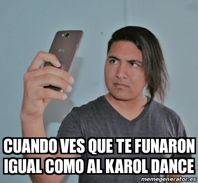 Meme Personalizado - Cuando ves que te funaron igual como al Karol ...