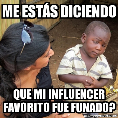 Meme Skeptical 3rd World Kid - Me estÃ¡s diciendo Que mi influencer ...