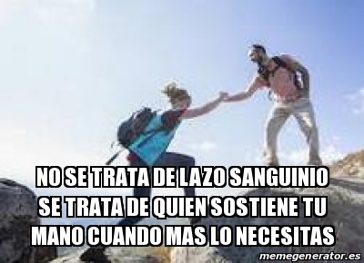 Meme Personalizado - No se trata de lazo sanguinio se trata de quien ...