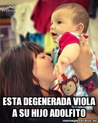 Meme Personalizado - Esta degenerada viola a su hijo adolfito - 31231153