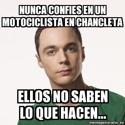 Meme Sheldon Cooper - nunca confies en un motociclista en chancleta ...