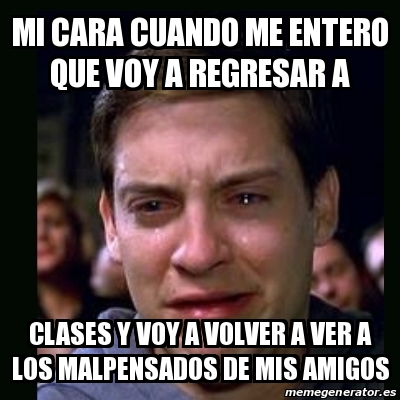 Meme crying peter parker - Mi cara cuando me entero que voy a regresar ...
