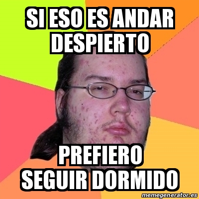Meme Friki - Si eso es andar despierto Prefiero seguir dormido - 31232350