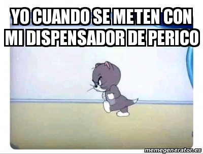 Meme Personalizado - Yo cuando se meten con mi Dispensador de Perico ...