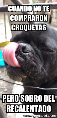 Meme Personalizado - Cuando no te compraron croquetas Pero sobro del ...