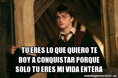 Meme Personalizado - Tu eres lo que quiero te boy a conquistar porque ...