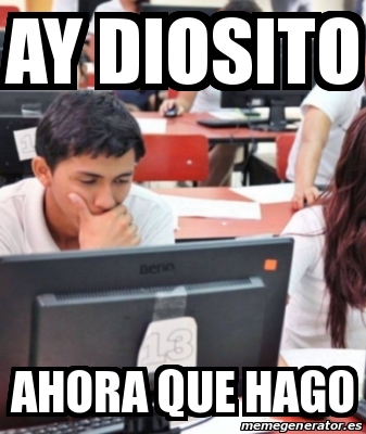 Meme Personalizado - Ay diosito Ahora que hago - 31233166