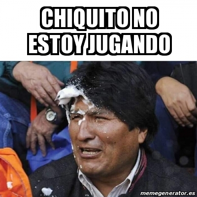Meme Personalizado - Chiquito no estoy jugando - 31233280