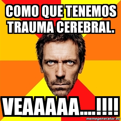 Meme House - COMO QUE TENEMOS TRAUMA CEREBRAL. VEAAAAA....!!!! - 31233368