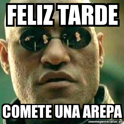 Meme What If I Told You - Feliz tarde Comete una arepa - 31233381