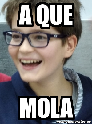Meme Personalizado - A que Mola - 31233561