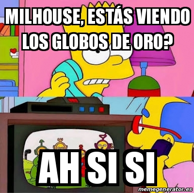 Meme Personalizado - Milhouse, estÃ¡s viendo los Globos de Oro? Ah si ...