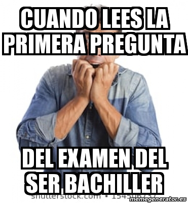 Meme Personalizado - cuando lees la primera pregunta del examen del ser ...