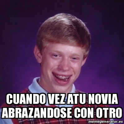 Meme Bad Luck Brian - cuando vez atu novia abrazandose con otro - 31233909