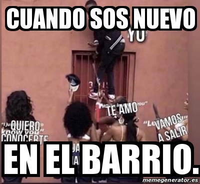 Meme Personalizado - Cuando sos nuevo en el barrio. - 31234725