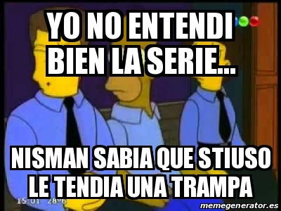 Meme Personalizado - YO NO ENTENDI BIEN LA SERIE... NISMAN SABIA QUE ...