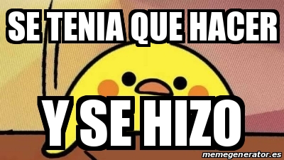 Meme Personalizado - SE TENIA QUE HACER Y SE HIZO - 31234901
